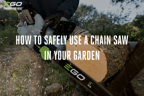 How to safely use a chainsaw in your garden - Ego Power+